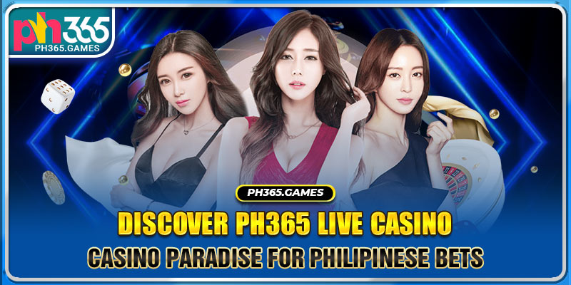 Discover Ph365 Live Casino - Casino Paradise For Philipinese Bets